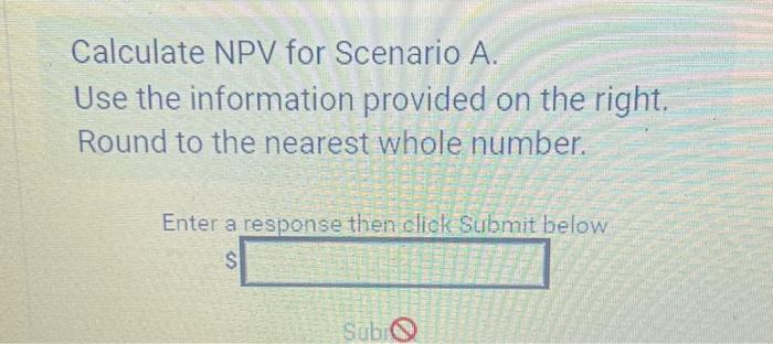 Calculate NPV for Scenario A. Use the information | Chegg.com