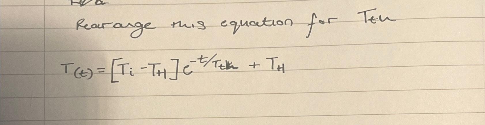 Solved Rearange this equation for TthT(t)=[Ti-TH]e-tTth+TH | Chegg.com