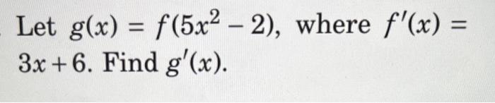 Solved Let g(x)=f(5x2−2), where f′(x)= 3x+6. Find g′(x). | Chegg.com