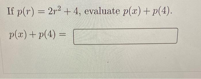 Solved If p(r)=2r^2 + 4, evaluate p(x) + p(4).p(x) + p(4) = | Chegg.com
