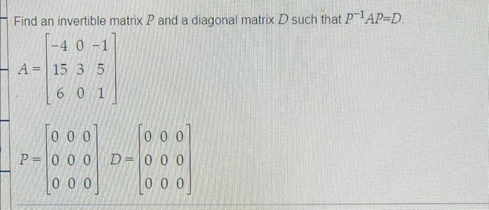 Solved Find an invertible matrix P and a diagonal matrix D | Chegg.com