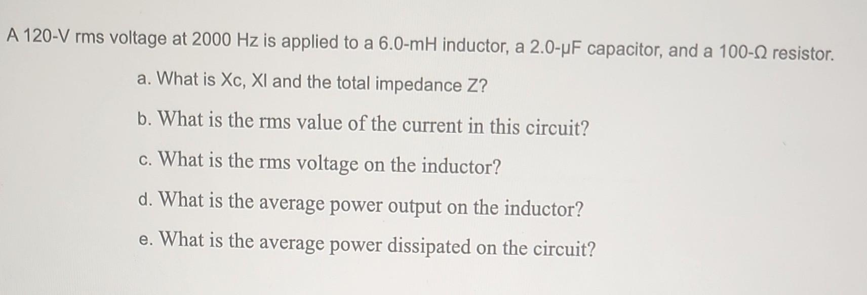 Solved A 120-V rms voltage at 2000 Hz is applied to a 6.0-mH | Chegg.com
