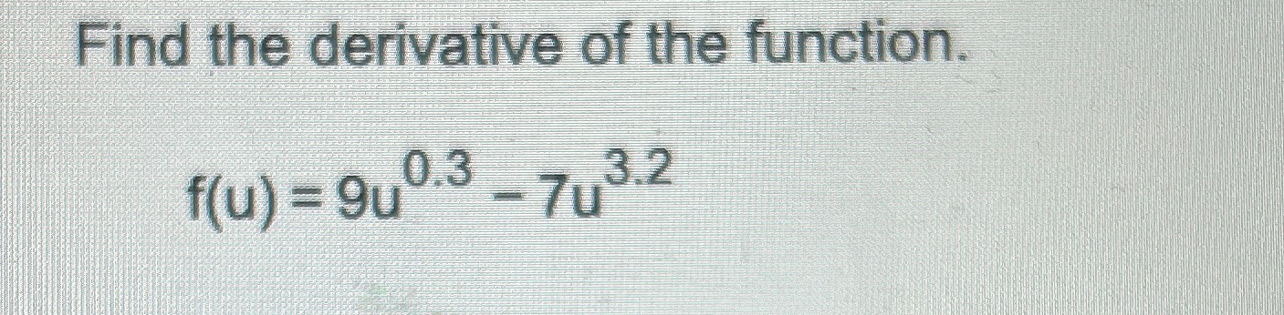 Solved Find the derivative of the function.f(u)=9u0.3-7u3.2 | Chegg.com