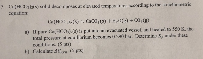 Solved 7. Ca(HCO3)2(S) solid decomposes at elevated | Chegg.com