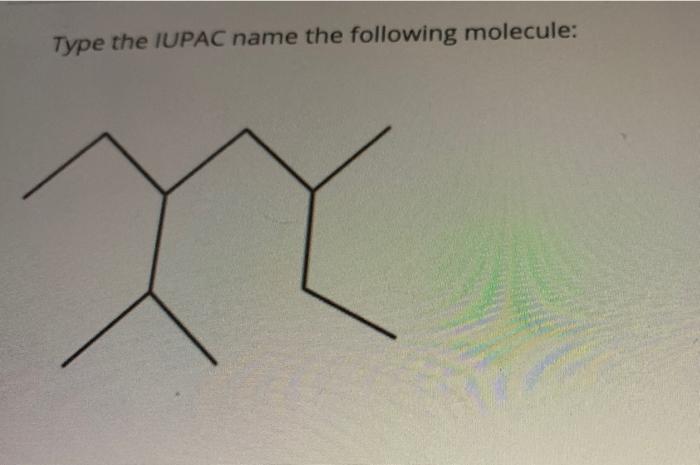 Solved Type the IUPAC name the following molecule: | Chegg.com