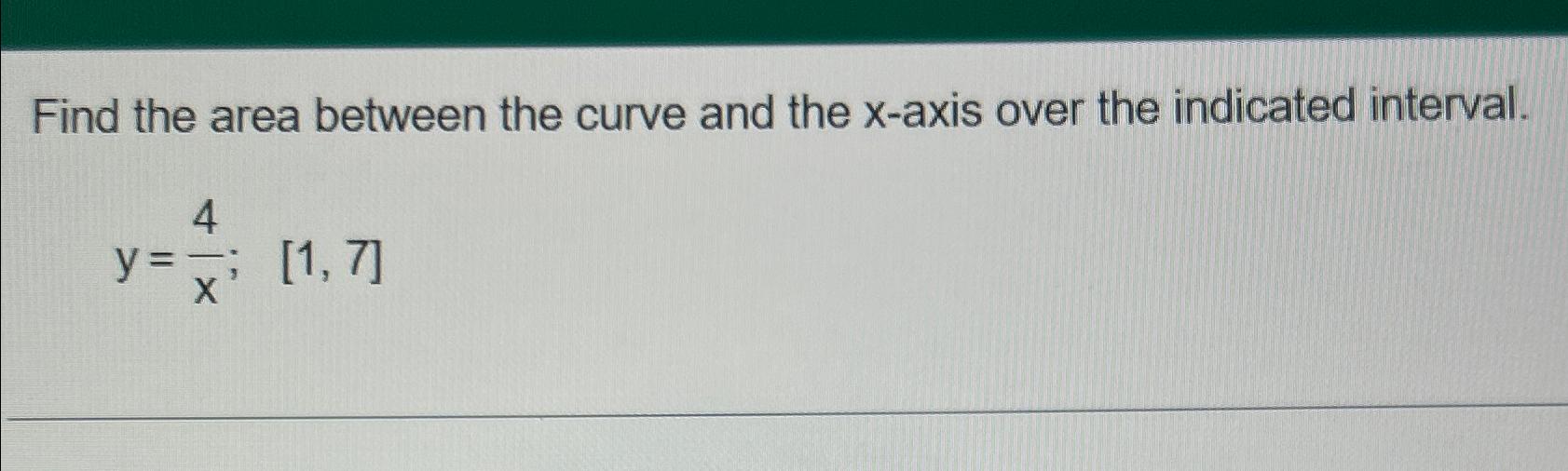 Solved Find the area between the curve and the x-axis over | Chegg.com