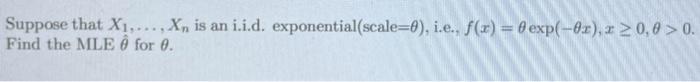 Solved Suppose that X1,…,Xn is an i.i.d. exponential(scale= | Chegg.com