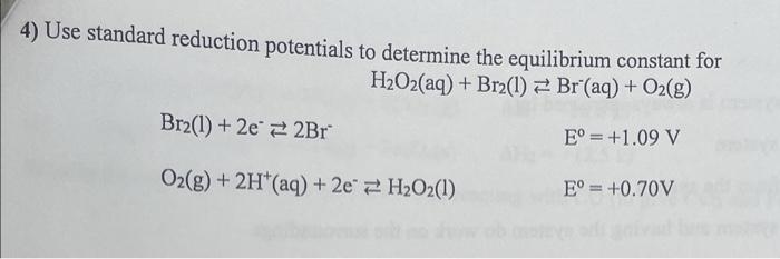[Solved]: 4) Use standard reduction potentials to determine