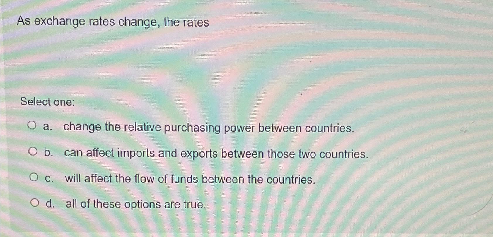 Solved As exchange rates change, the ratesSelect one:a. | Chegg.com