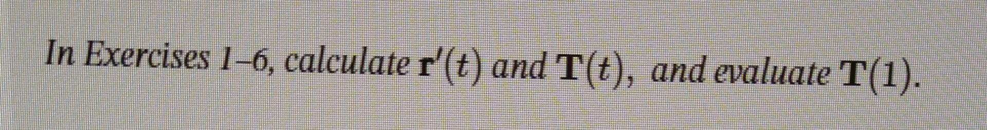 Solved In Exercises 1-6, calculate r′(t) and T(t), and | Chegg.com