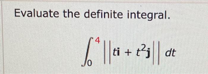 Solved Evaluate the definite integral. ∫04∥∥ti+t2j∥∥dt | Chegg.com