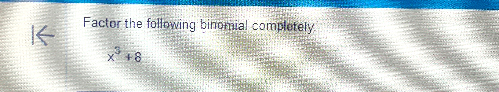 Solved Factor the following binomial completely:x3+8 | Chegg.com