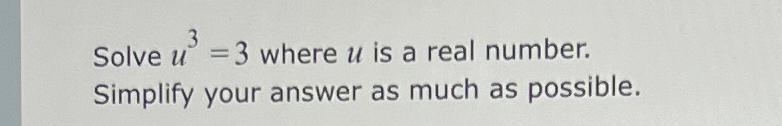 Solved Solve u3=3 ﻿where u ﻿is a real number. Simplify your | Chegg.com