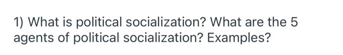 Solved 1) What is political socialization? What are the 5 | Chegg.com