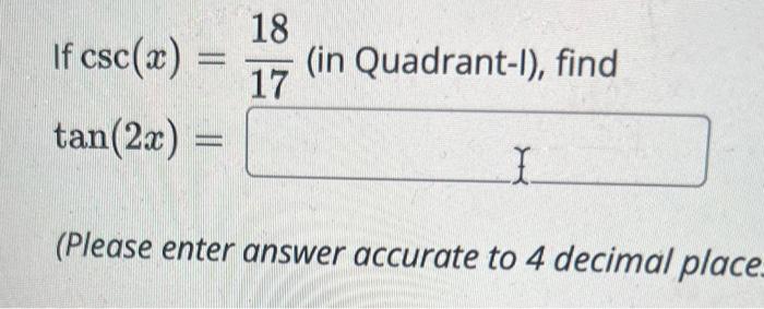 Solved If csc(x)=1718 (in Quadrant-I), find tan(2x)= (Please | Chegg.com