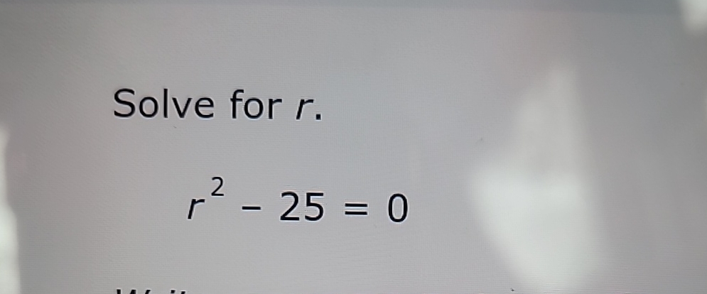 Solved Solve for r.r2-25=0 | Chegg.com