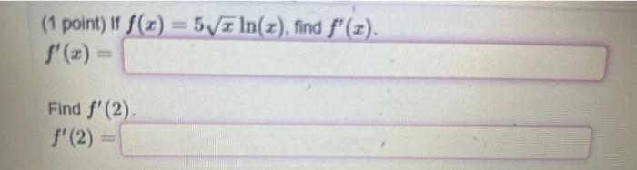 Solved (1 point) if f(x)=5xln(x) f′(x)= Find f′(2). f′(2) | Chegg.com