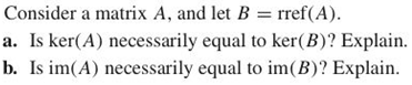 Solved Consider a matrix A, and let B = rref(A). Is ker(A) | Chegg.com