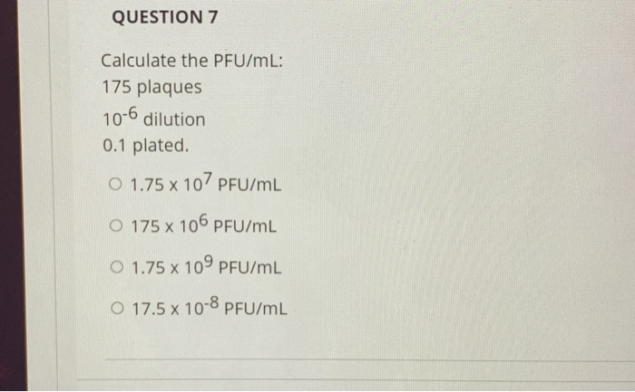 Solved QUESTION 7 Calculate the PFU/mL: 175 plaques 10-6 | Chegg.com