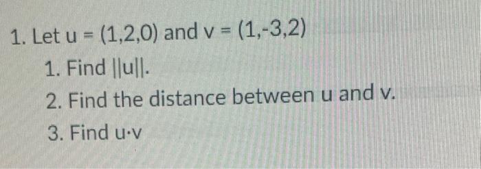 Solved 1. Let u = (1,2,0) and v = (1,-3,2) 1. Find ||ul|. 2. | Chegg.com Solved 1. Let u = (1,2,0) and v = (1,-3,2) 1. Find ||ul|. 2. | Chegg.com
