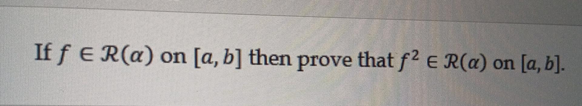 Solved If finR(α) ﻿on a,b ﻿then prove that f2inR(α) ﻿on a,b | Chegg.com