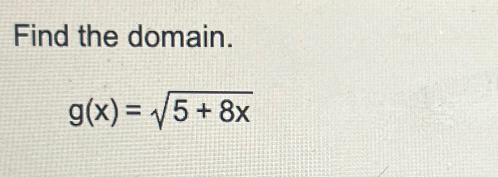 Solved Find the domain.g(x)=5+8x2 | Chegg.com