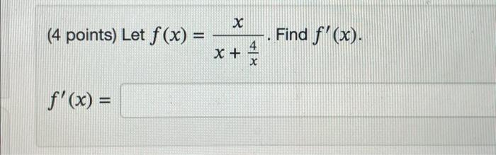 Solved (4 points) Let f(x)=x+x4x. Find f′(x). f′(x)= | Chegg.com