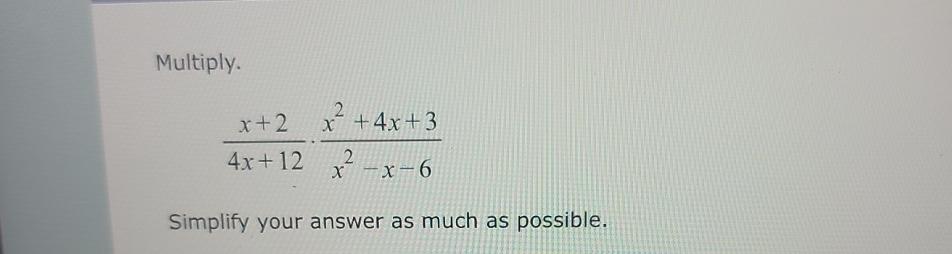 Solved Multiply.x+24x+12*x2+4x+3x2-x-6Simplify your answer | Chegg.com