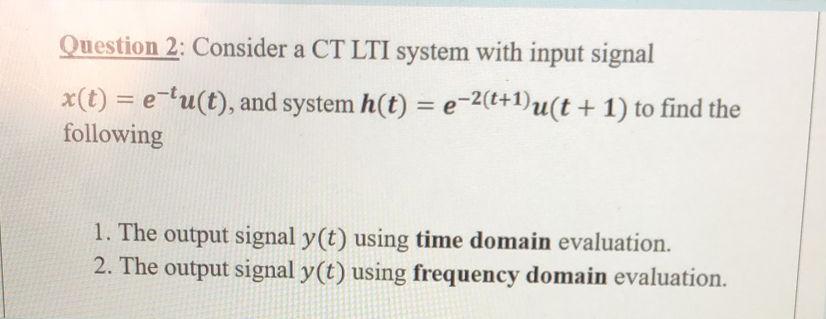 Solved Question 2: Consider a CT LTI system with input | Chegg.com
