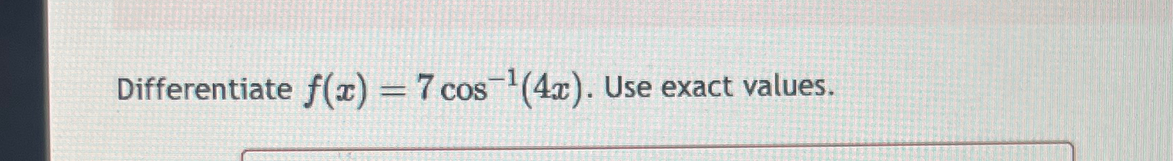 Solved Differentiate f(x)=7cos-1(4x). ﻿Use exact values. | Chegg.com