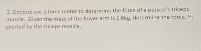 Solved 3. Doctors use a force meter to determine the force | Chegg.com