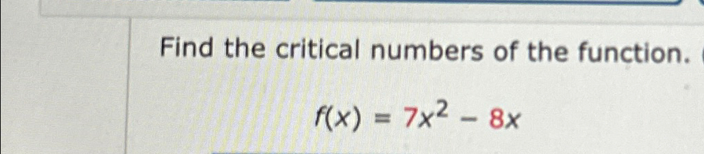 Solved Find the critical numbers of the function.f(x)=7x2-8x | Chegg.com