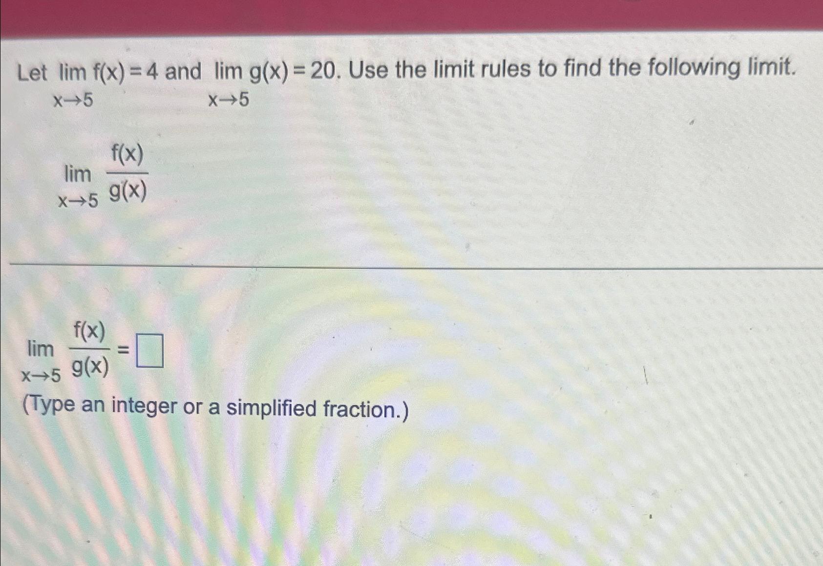 Solved Let limx→5f(x)=4 ﻿and limx→5g(x)=20. ﻿Use the limit | Chegg.com