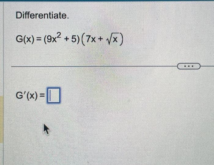 Solved Differentiate. G(x) = (9x² + 5) (7x + √x) X G'(x) = | Chegg.com