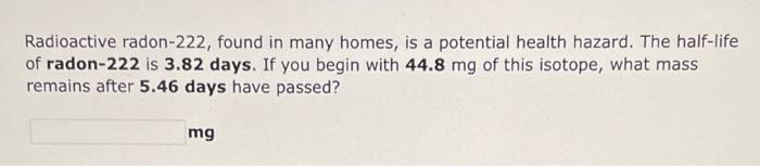 Solved Radioactive radon-222, found in many homes, is a | Chegg.com