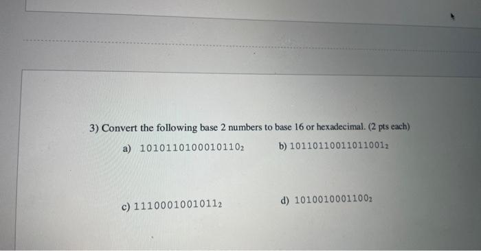 Solved 3) Convert the following base 2 numbers to base 16 or | Chegg.com