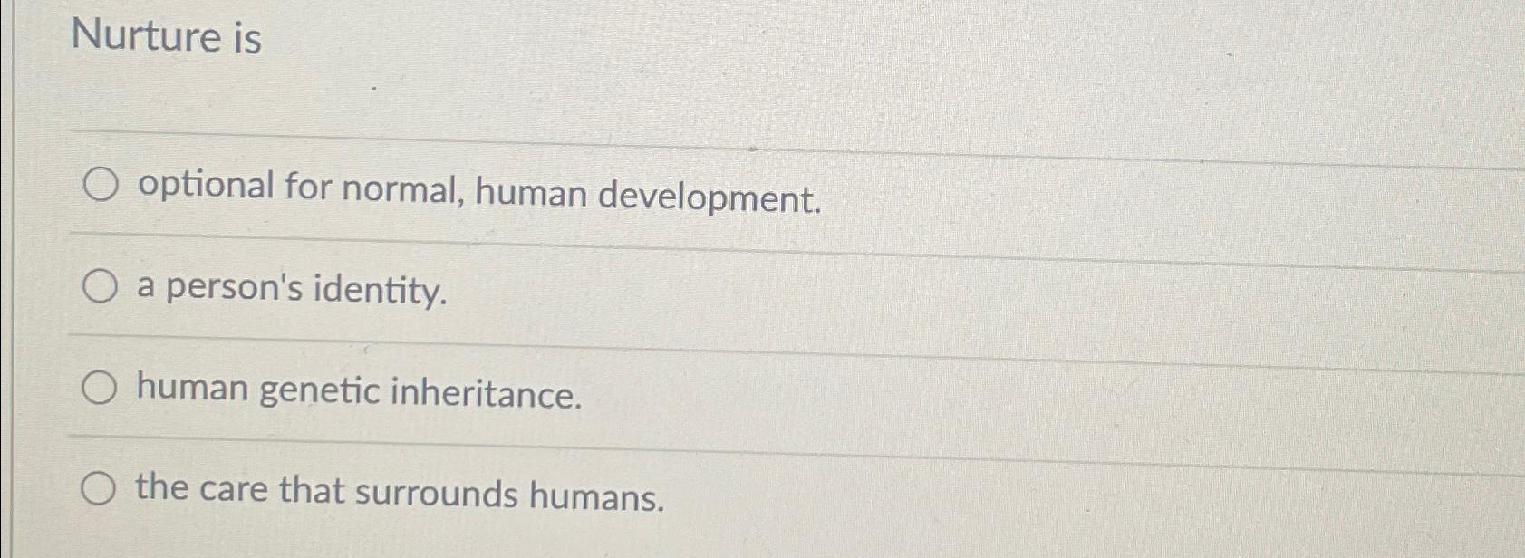 Solved Nurture isoptional for normal, human development.a | Chegg.com
