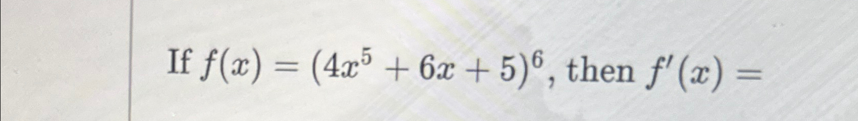 Solved If f(x)=(4x5+6x+5)6, ﻿then f'(x)= | Chegg.com