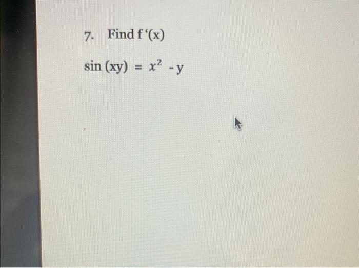 Solved 7. Find f′(x) sin(xy)=x2−y | Chegg.com