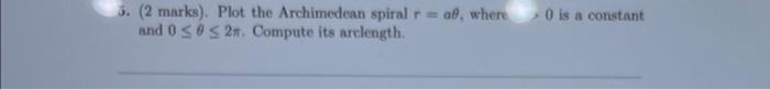 Solved 5. (2 marks). Plot the Archimedean spiral r=aθ, where | Chegg.com