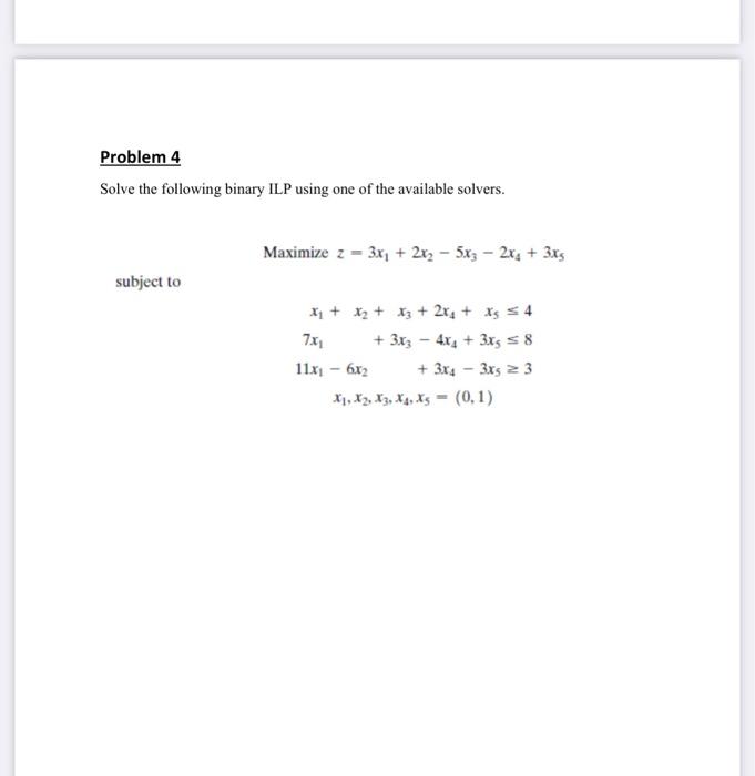 Solved Problem 4 Solve the following binary ILP using one of | Chegg.com Solved Problem 4 Solve the following binary ILP using one of | Chegg.com