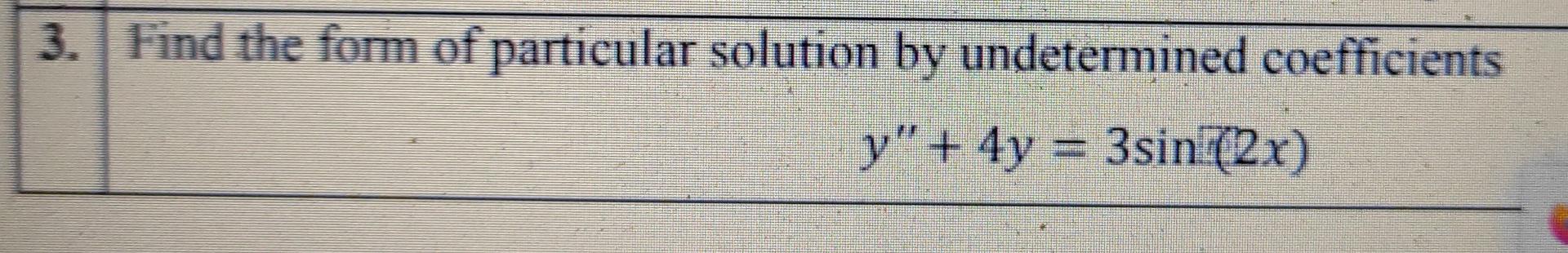 Solved 3. Find the form of particular solution by | Chegg.com