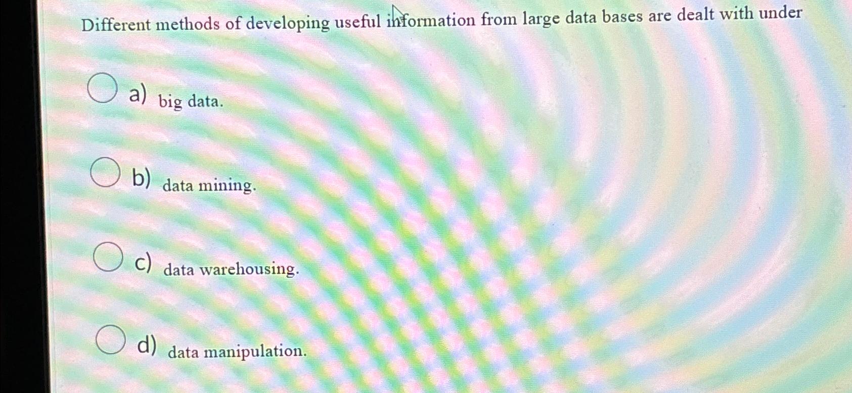 Solved Different methods of developing useful information | Chegg.com