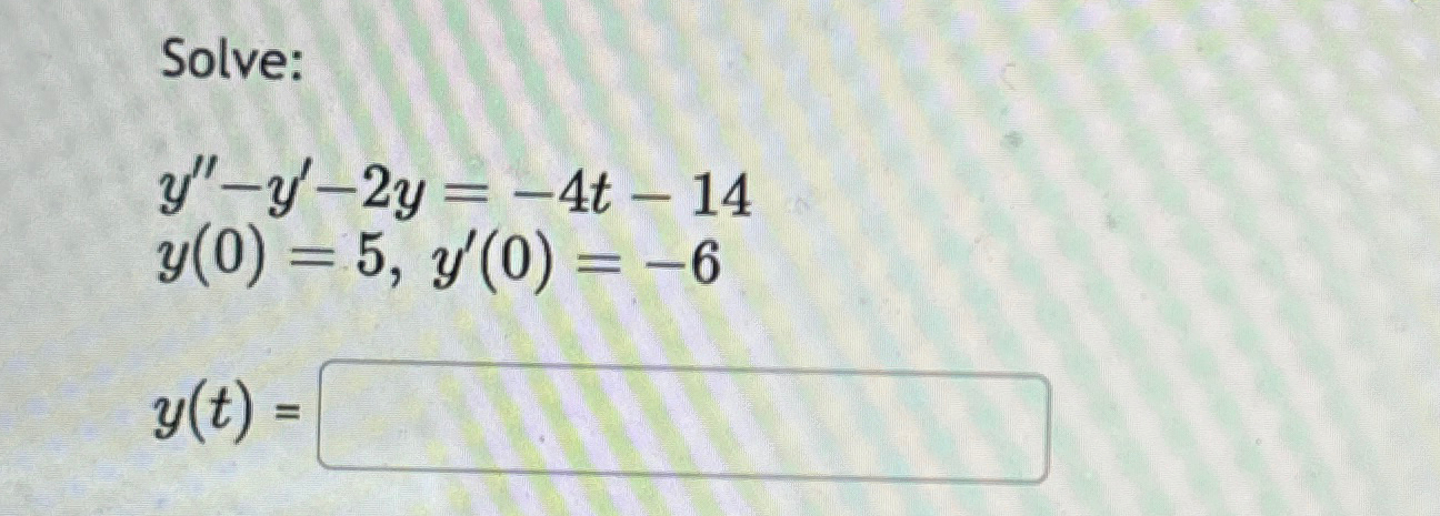 Solved Solve:y''-y'-2y=-4t-14y(0)=5,y'(0)=-6y(t)= | Chegg.com
