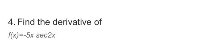 Solved 4. Find the derivative of f(x)=-5x sec2x | Chegg.com