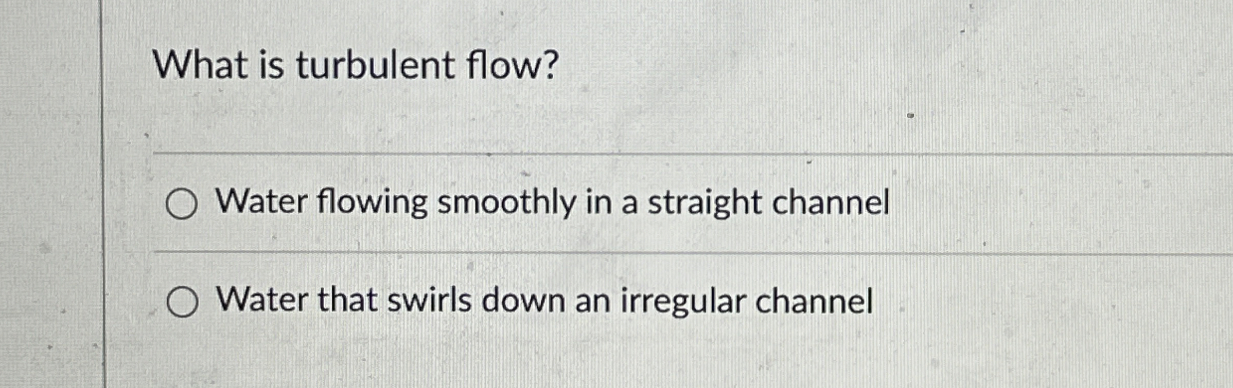 Solved What is turbulent flow?Water flowing smoothly in a | Chegg.com
