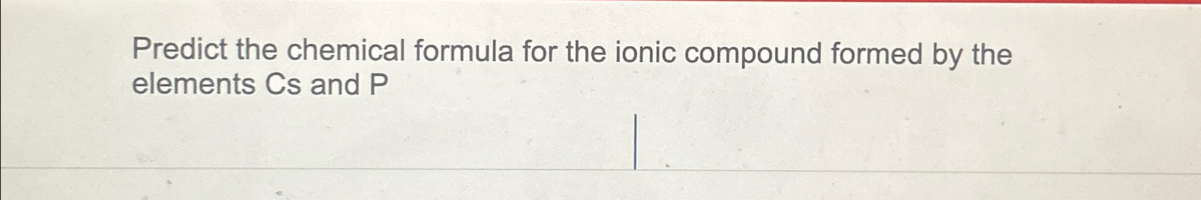 Solved Predict the chemical formula for the ionic compound | Chegg.com