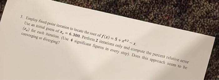 Solved 3. Employ fixed-point iteration to locate the root of | Chegg.com