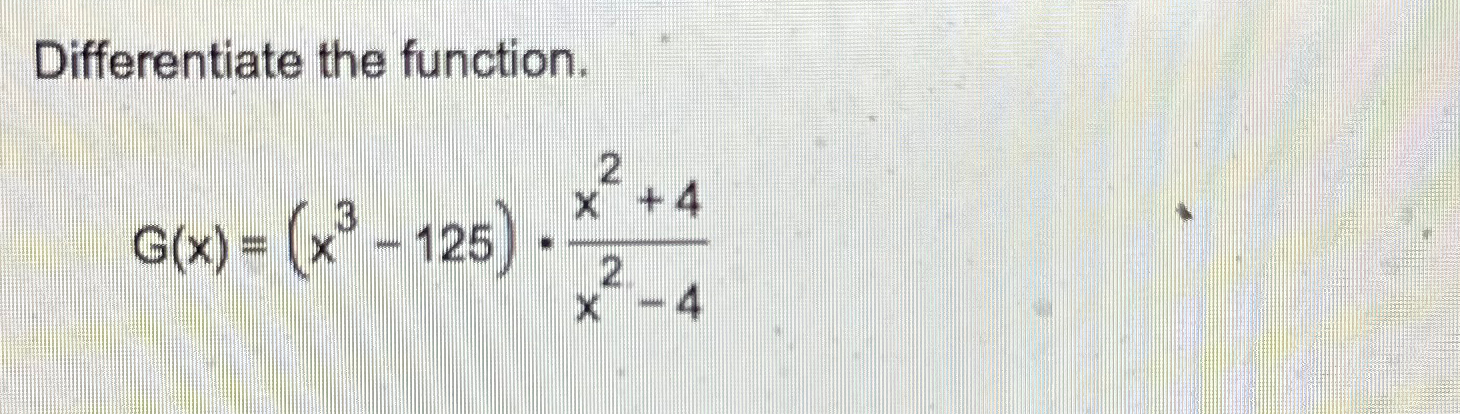 Solved Differentiate the function.G(x)=(x3-125)*x2+4x2-4 | Chegg.com