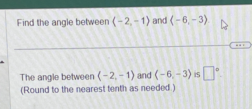 Solved Find the angle between (:-2,-1:) ﻿and (:-6,-3:).The | Chegg.com
